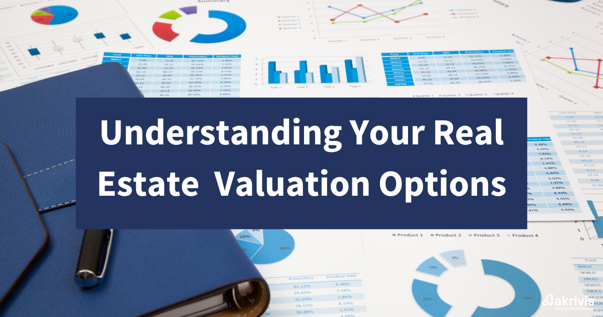 Understanding Your Real Estate Valuation Options - Akrivis